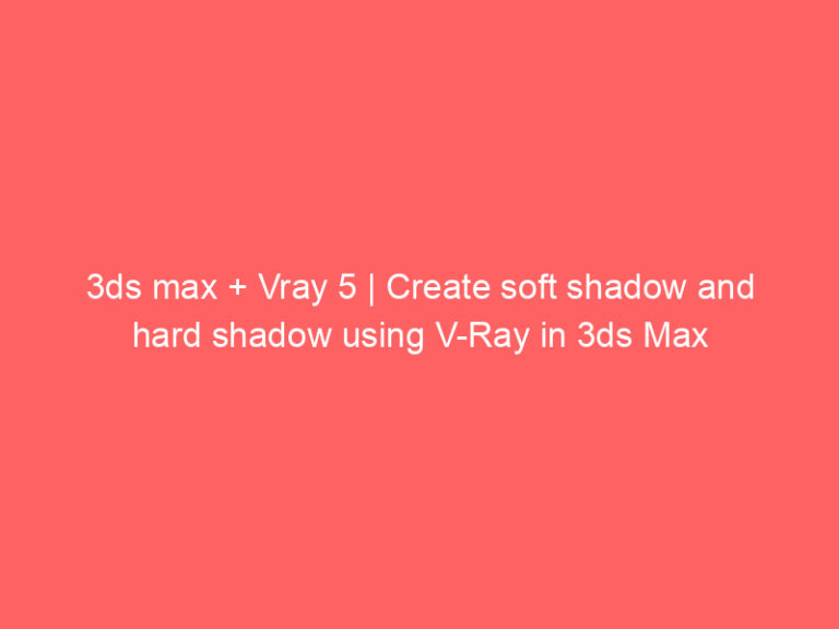 3ds max + Vray 5 | Create soft shadow and hard shadow using V-Ray in ...