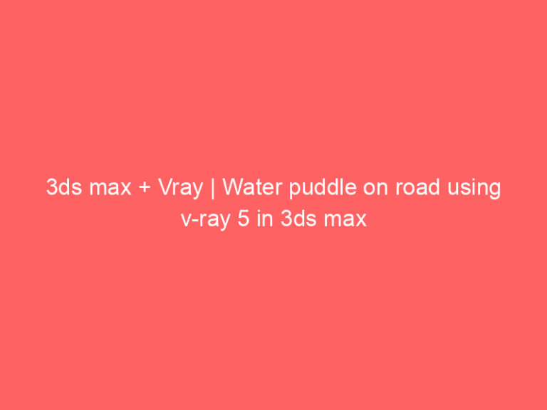 3ds max + Vray | Water puddle on road using v-ray 5 in 3ds max ...